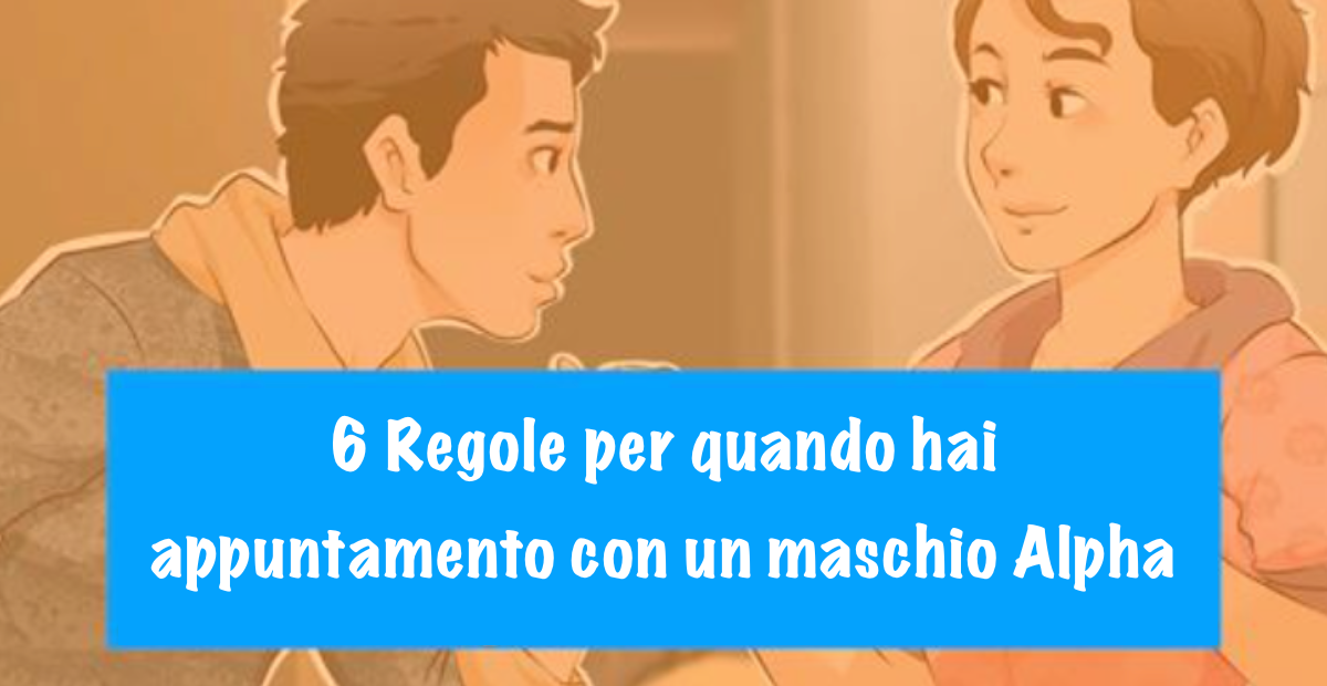 Alcune regole da seguire per un appuntamento con un maschio alpha