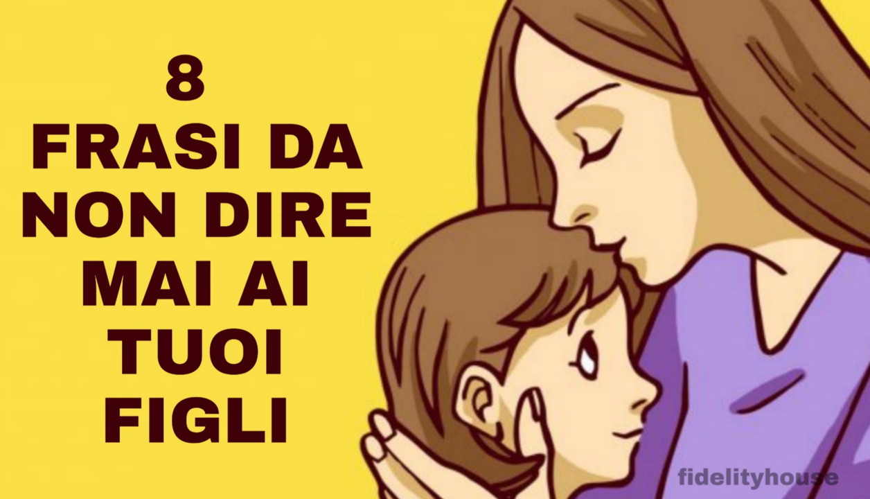 Sei Proprio Insopportabile Le 8 Frasi Da Non Dire Mai Ai Tuoi Figli